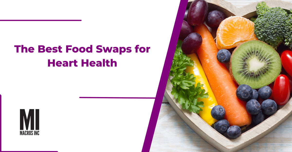 The Best Food Swaps for Heart Health - Macros Inc