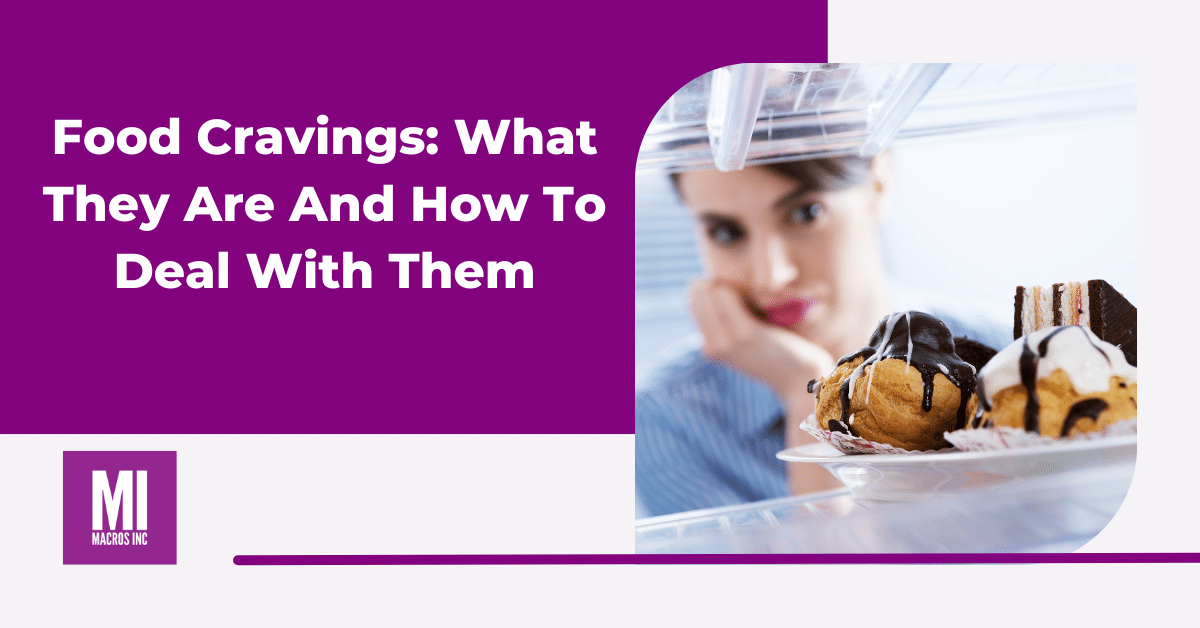 Food Cravings: What They Are And How To Deal With Them - Macros Inc