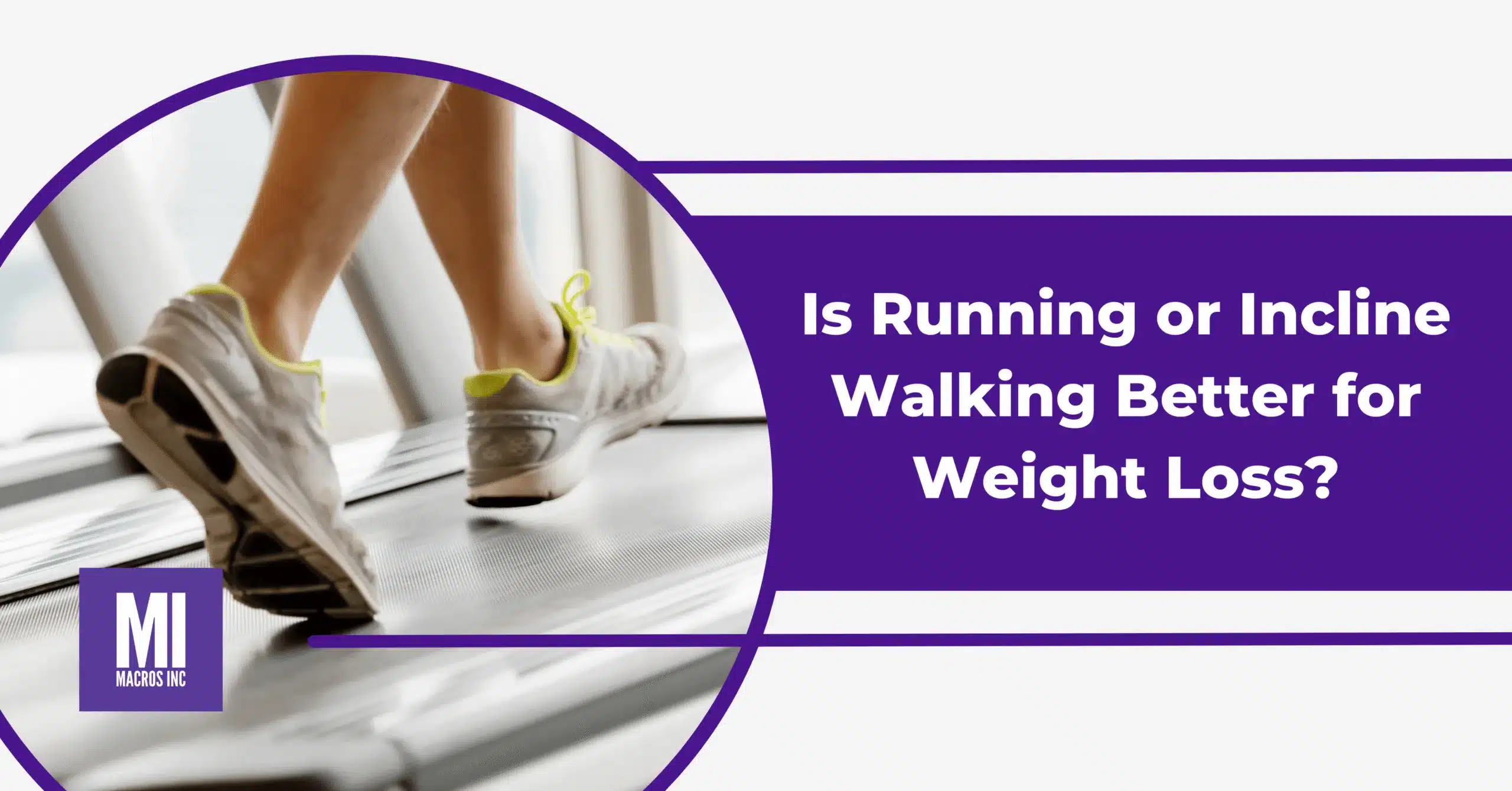 Is Running or Incline Walking Better for Weight Loss? - Macros Inc